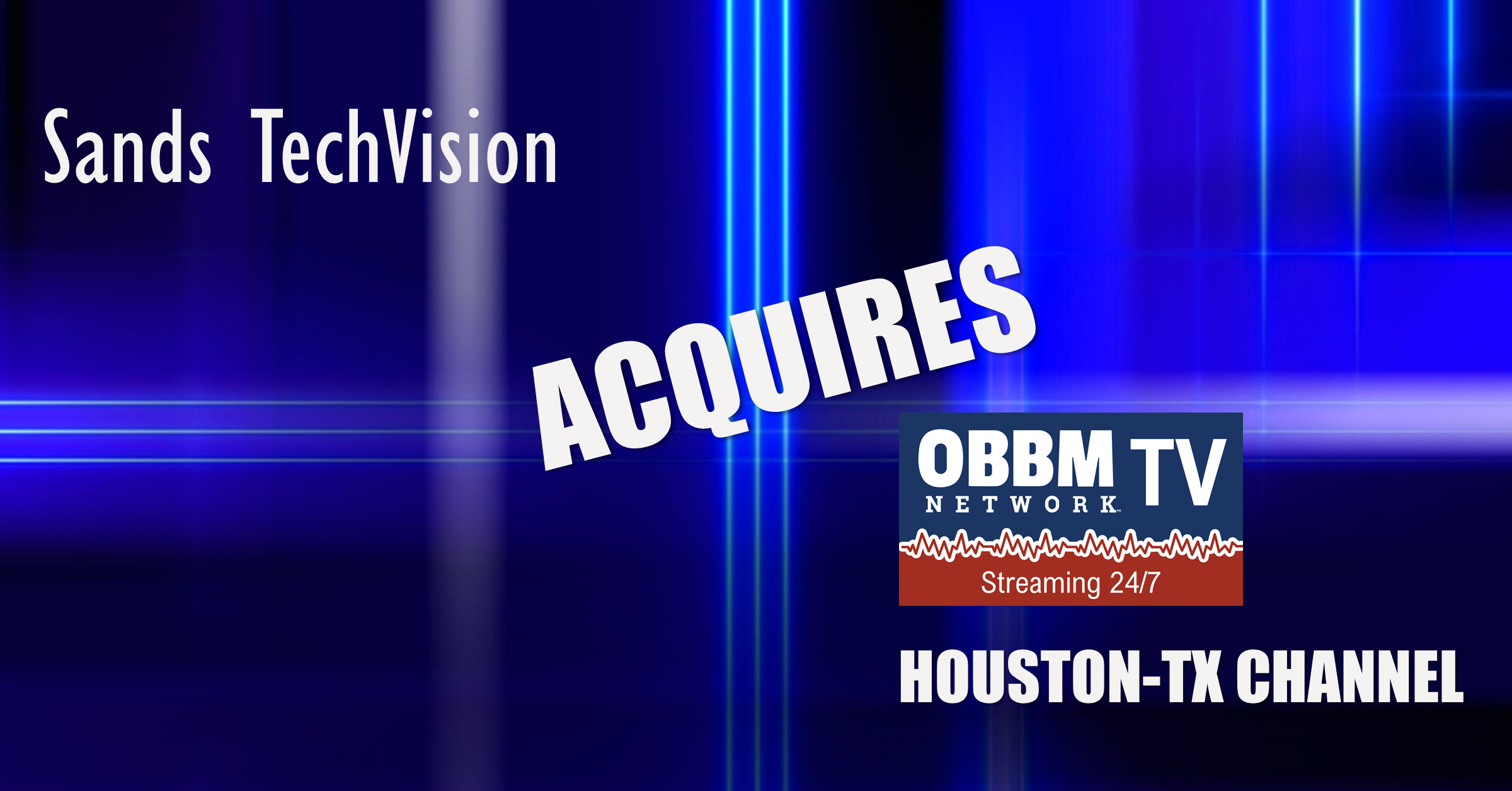 Sands TechVision Acquires OBBM Network TV Houston Channel - TEAM ...